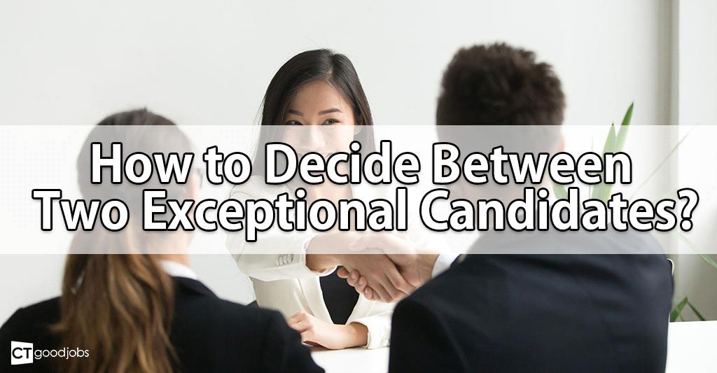 How to Decide Between Two Exceptional Candidates