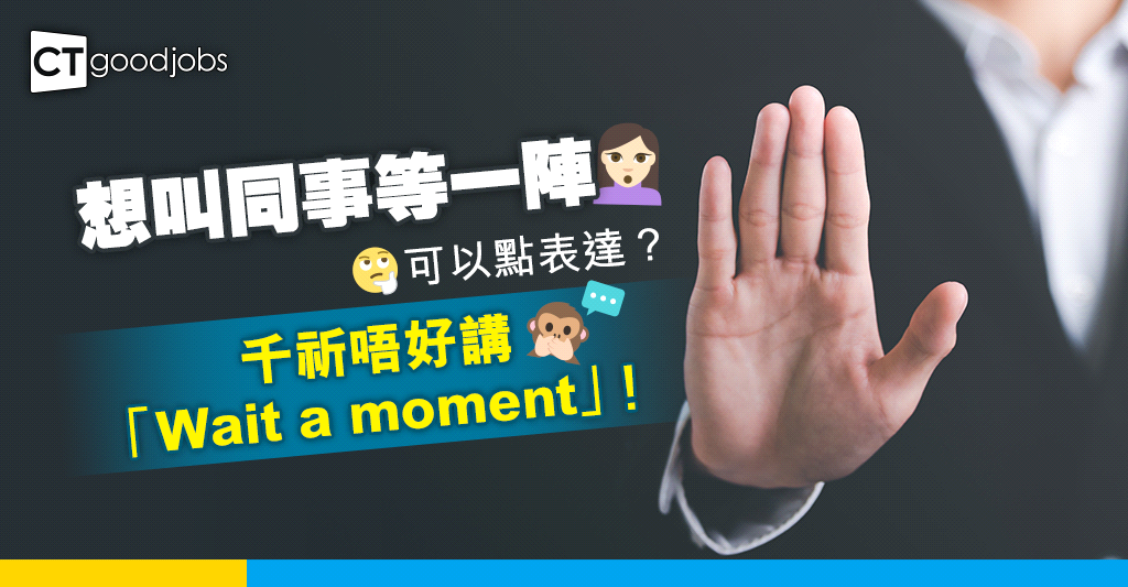 【職場英語】叫人「Wait a moment」其實好冇禮貌？教你10句有禮貌嘅表達方式