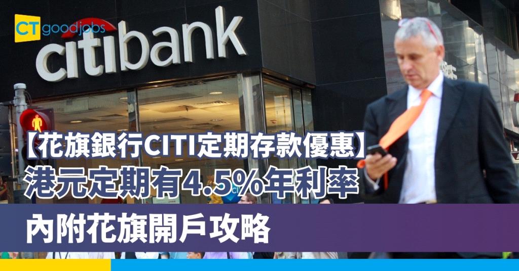 【花旗銀行CITI定期存款優惠｜6月更新】港元定期有4.5%年利率｜如何開立CITI定期存款？內附花旗開戶攻略、開立步驟及要求