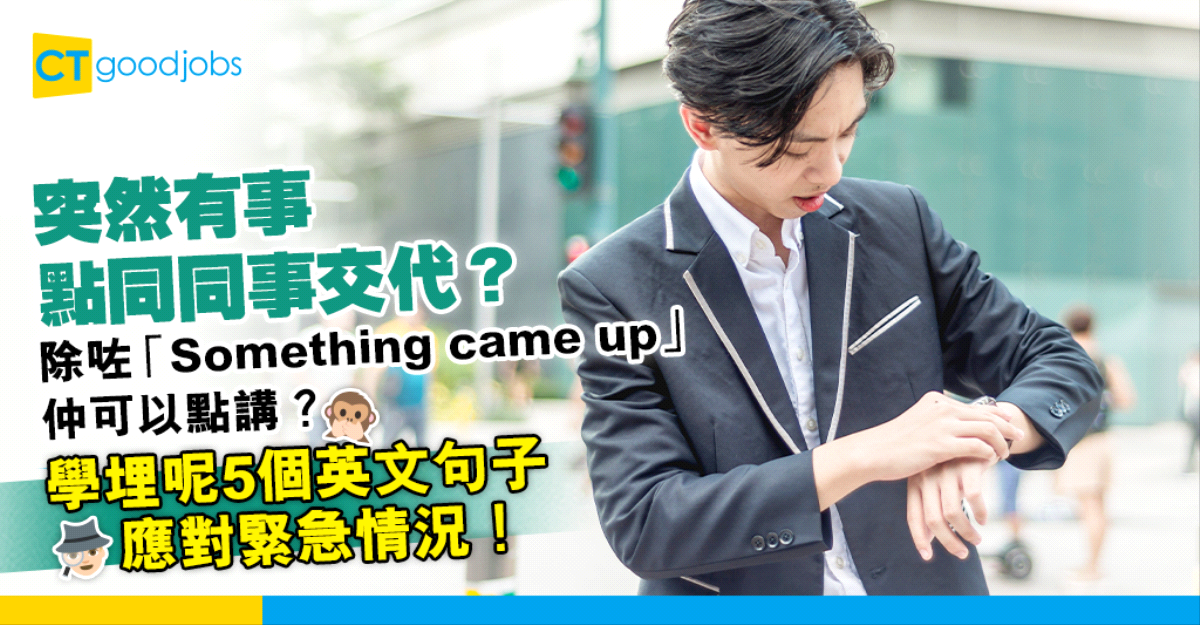 【臨時有事英文點講？】除咗「Something came up」仲有5個句子可以幫你交代緊急情況！